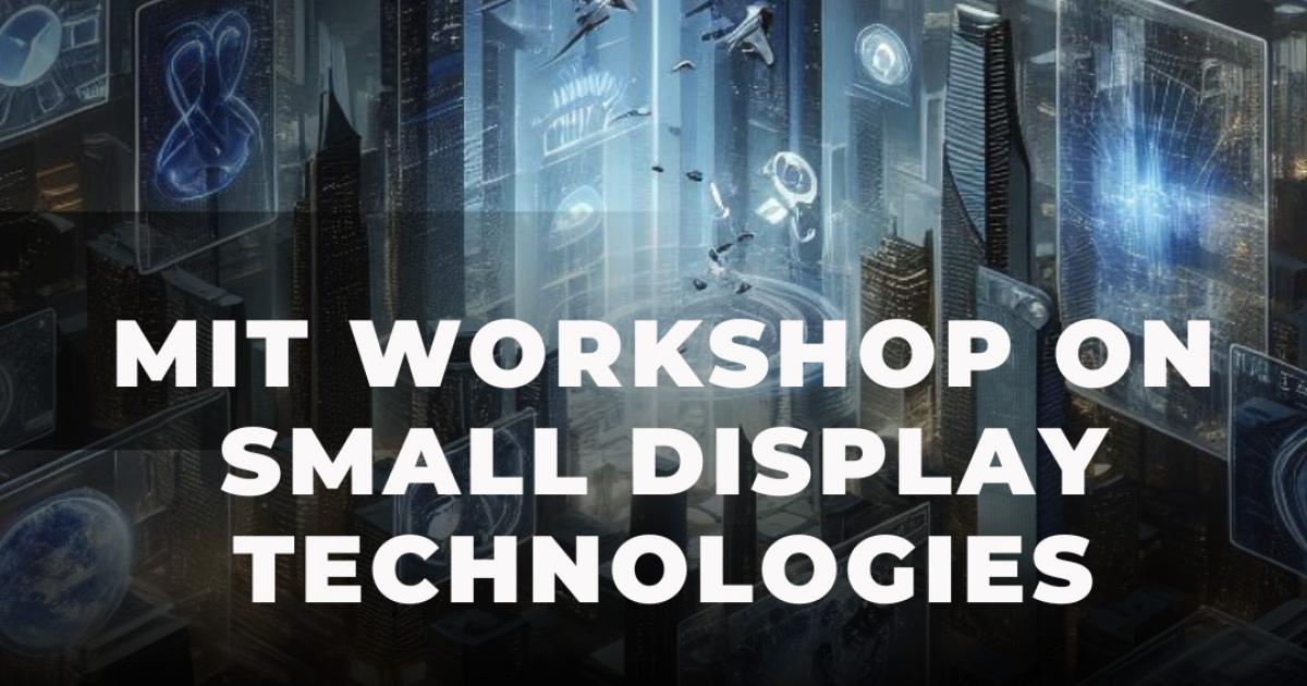 MIT Workshop on Small Display Technologies | Microsystems Technology ...